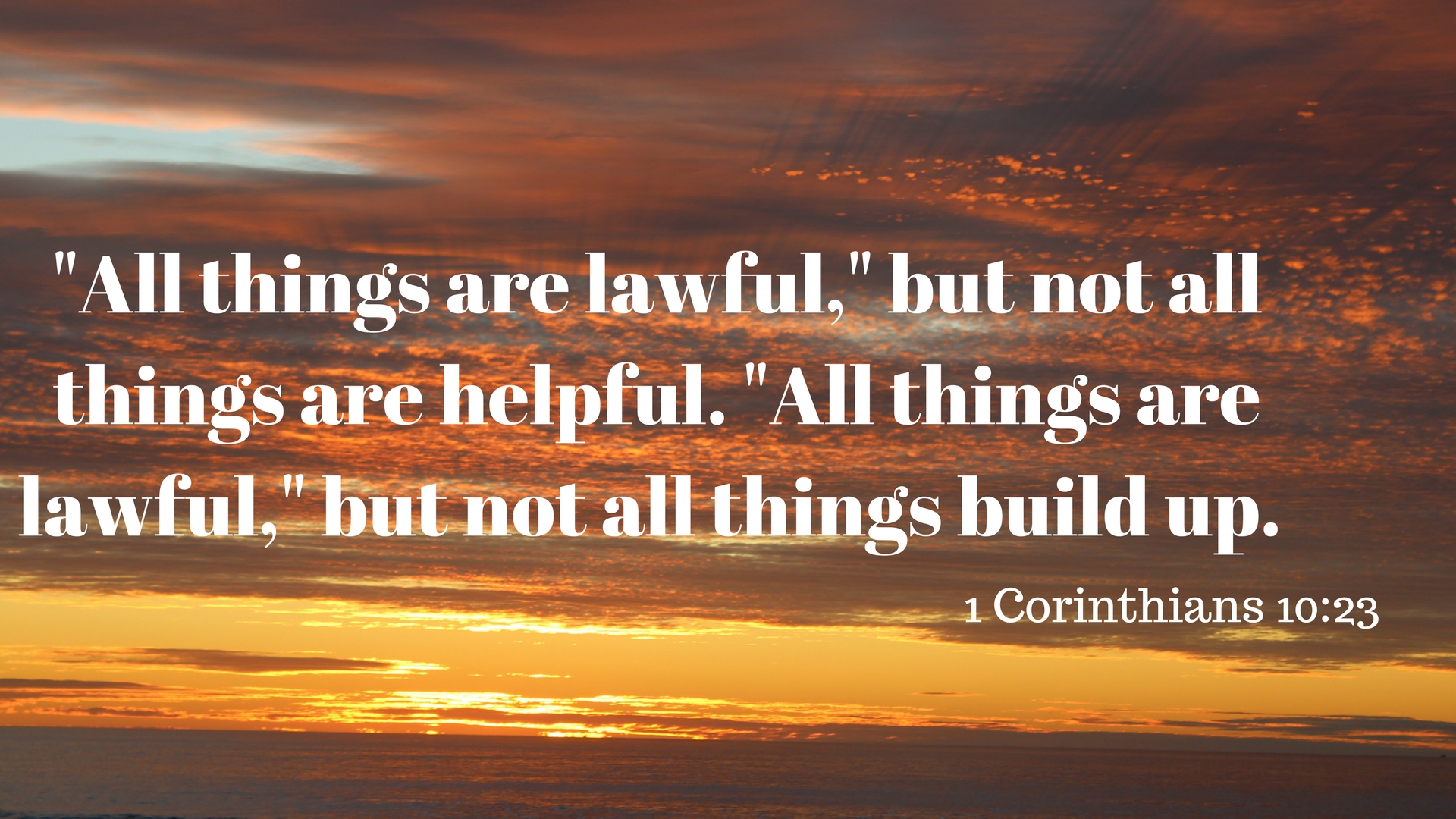 "All things are lawful," but not all things are helpful. "All things ...